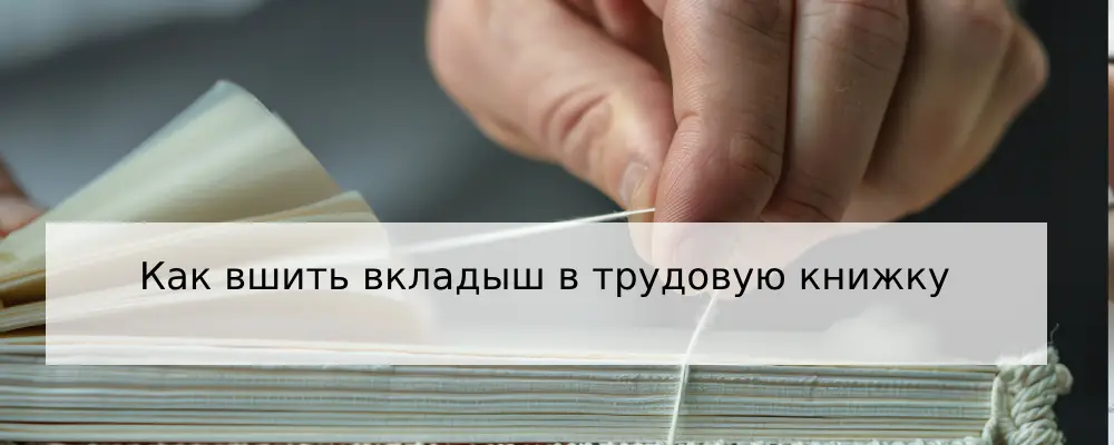 Как вшить вкладыш в трудовую книжку порядок особенности примеры